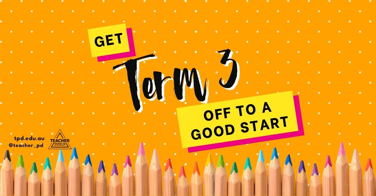 Get Term 3 Off to a Good Start - Teacher Professional Development
