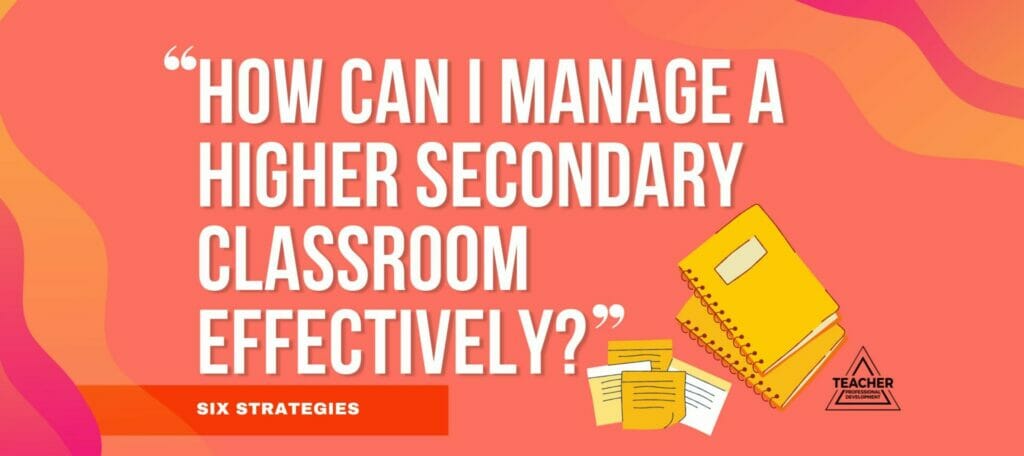 How Can I Manage a Higher Secondary Classroom Effectively? - Teacher ...